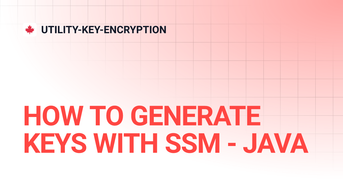 HOW TO GENERATE KEYS WITH SSM - JAVA | UTILITY-KEY-ENCRYPTION HOW TO GENERATE KEYS WITH SSM - JAVA | UTILITY-KEY-ENCRYPTION